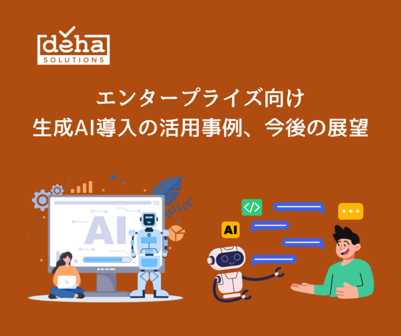 エンタープライズ向け生成AI導入の活用事例、今後の展望 - DEHA Magazine