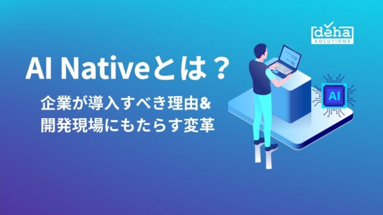 AI Nativeとは？企業が導入すべき理由と開発現場にもたらす変革 - DEHA Magazine